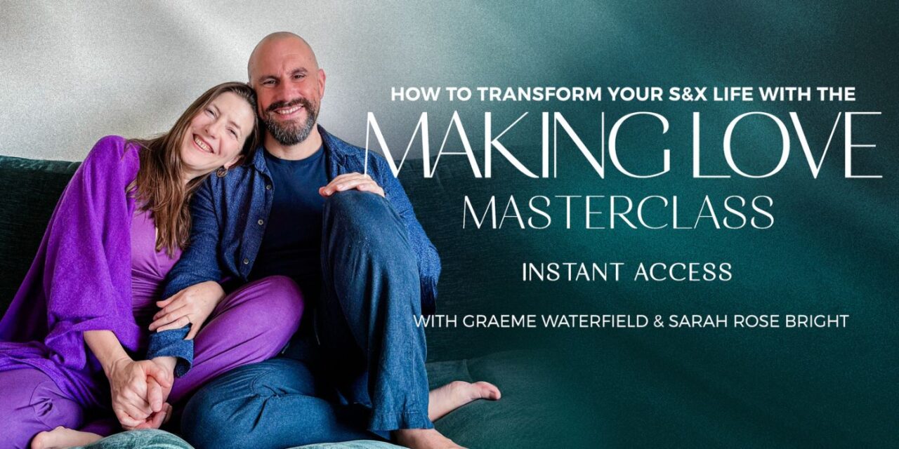 Making Love Masterclass - Instant Access - Sarah Rose Bright Intimacy & Sex Coach